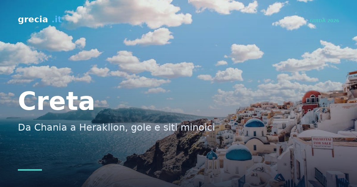 Creta: cosa vedere, spiagge, Chania e itinerari completi — Grecia.it